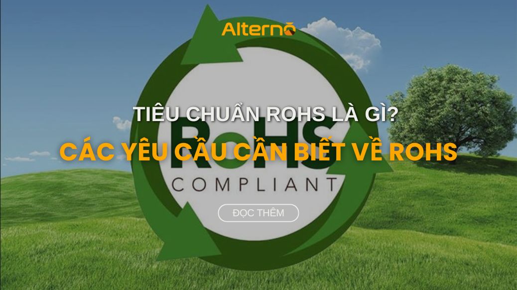Tiêu chuẩn RoHS là gì? Các tiêu chuẩn của RoHS cần biết